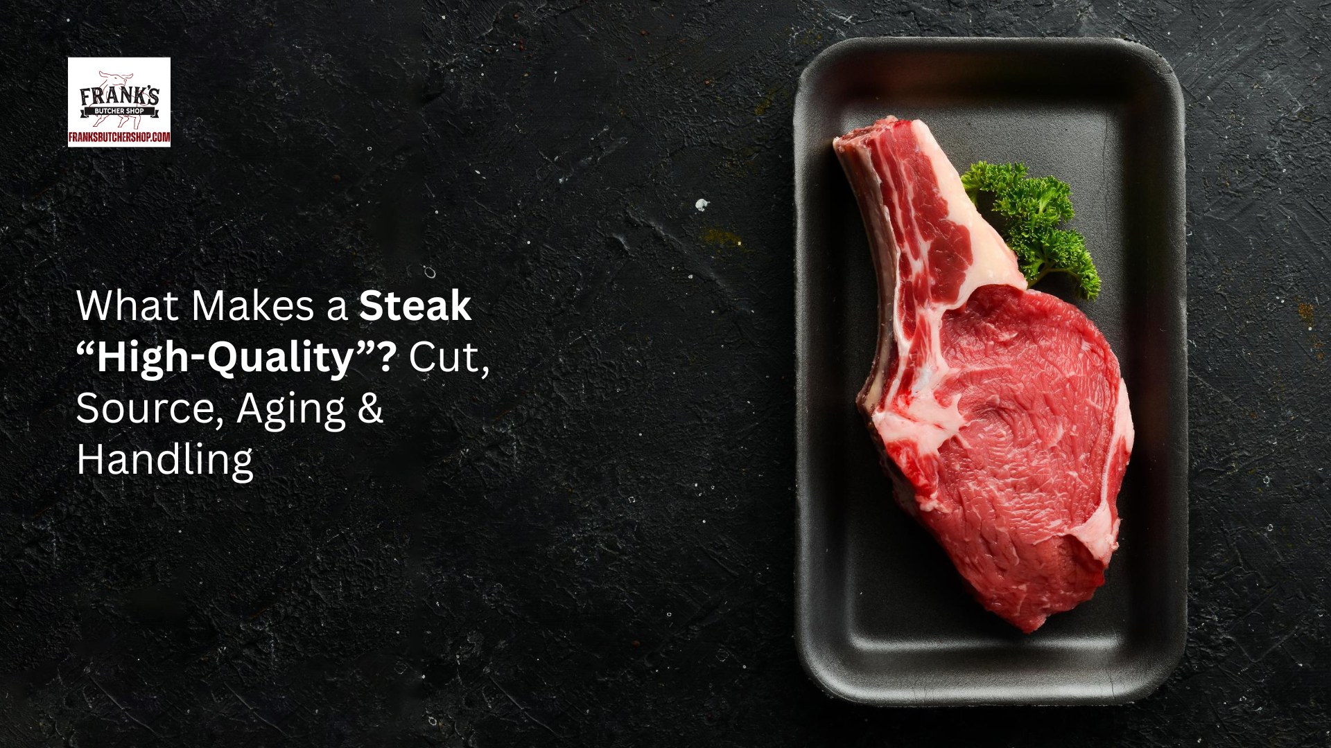 What Makes a Steak “High-Quality”? Cut, Source, Aging & Handling